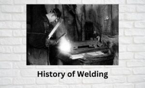 History of Welding and Its Evolution over Time | Welding of Welders